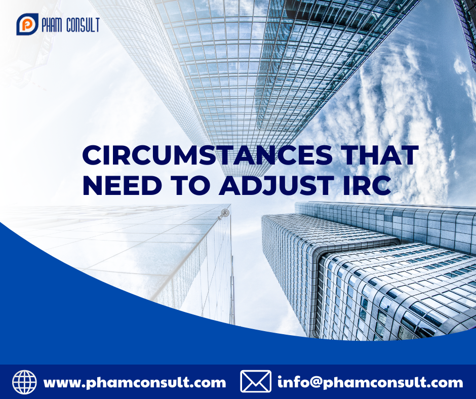 CIRCUMSTANCES THAT NEED TO ADJUST IRC | Pham Consult Việt Nam