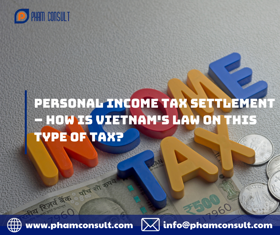 PERSONAL INCOME TAX SETTLEMENT – HOW IS VIETNAM'S LAW ON THIS TYPE OF ...