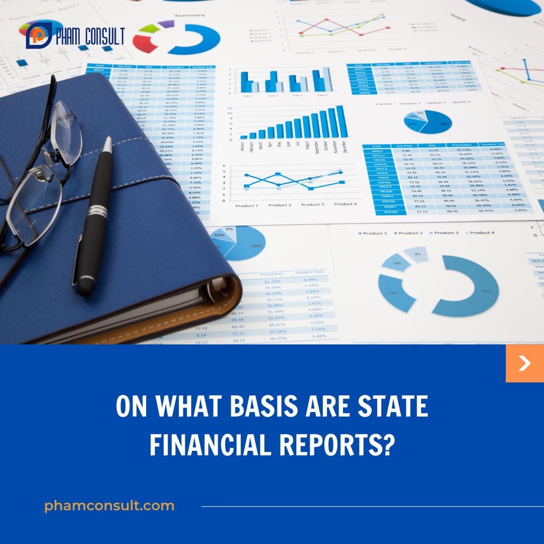 ON WHAT BASIS ARE STATE FINANCIAL REPORTS? | Pham Consult Việt Nam