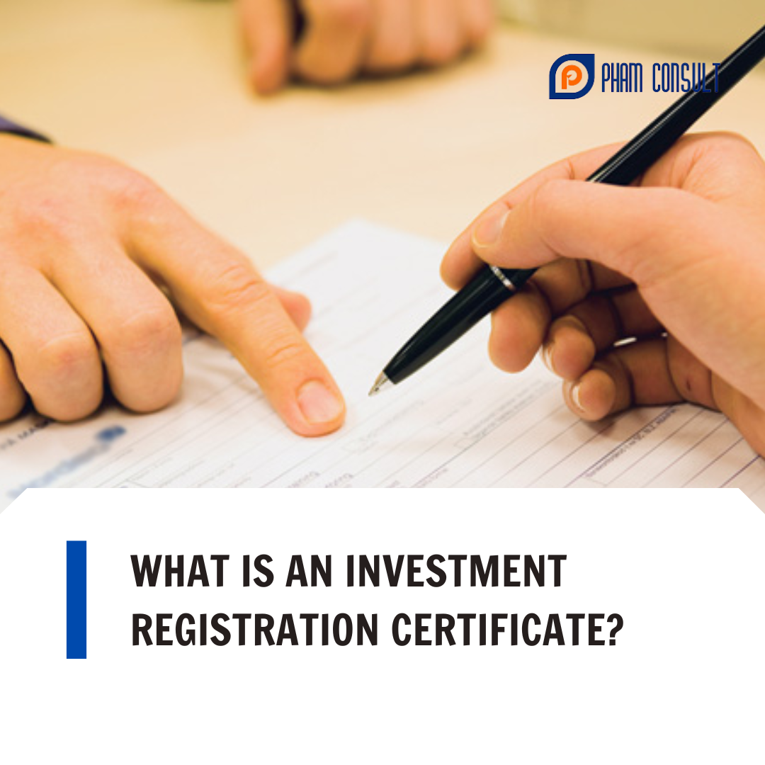 WHAT IS AN INVESTMENT REGISTRATION CERTIFICATE? | Pham Consult Việt Nam